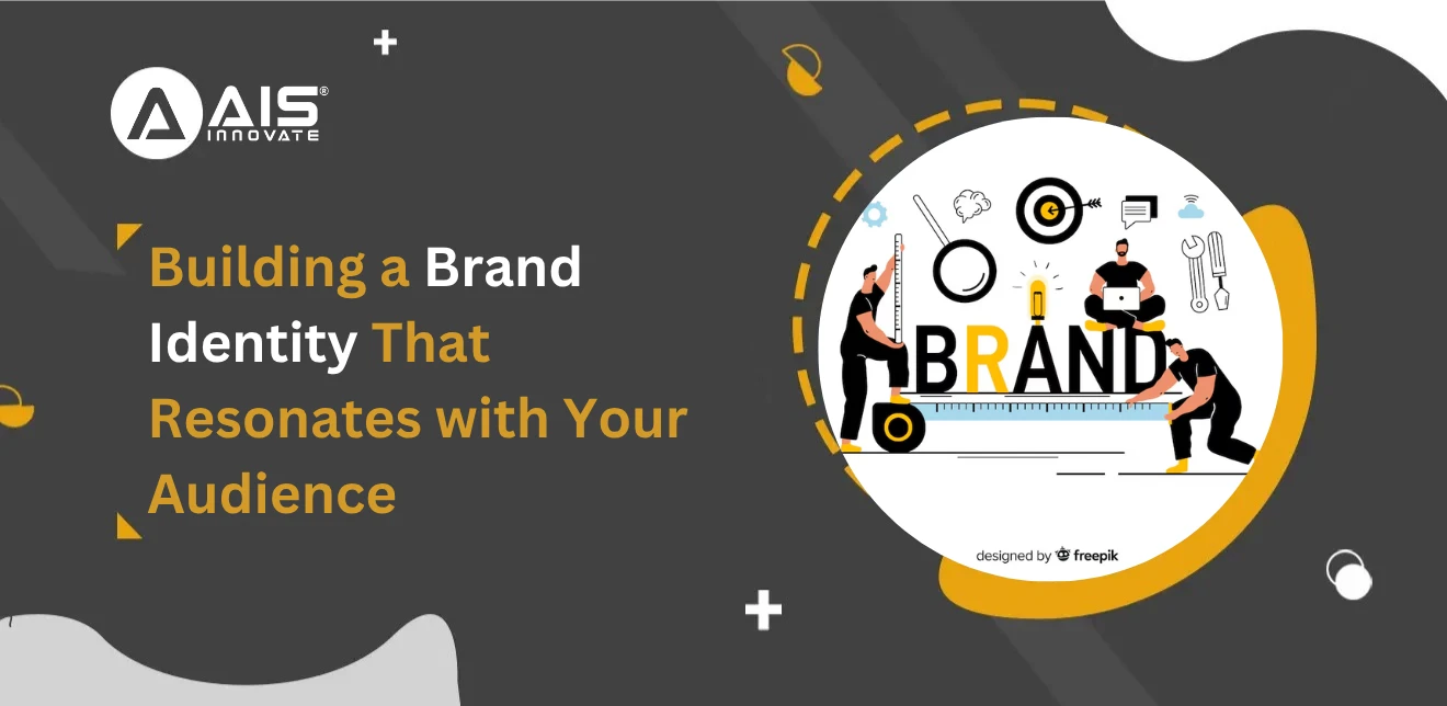 Building a Brand Identity That Resonates with Your Audience